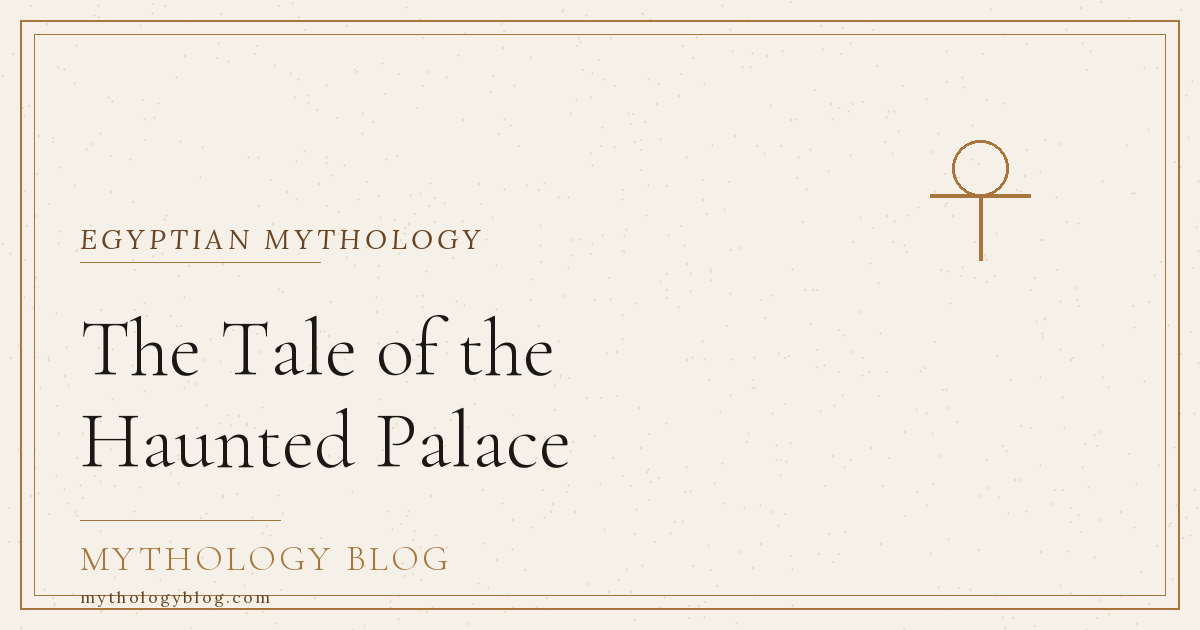 The Tale of the Haunted Palace | Mythology Blog