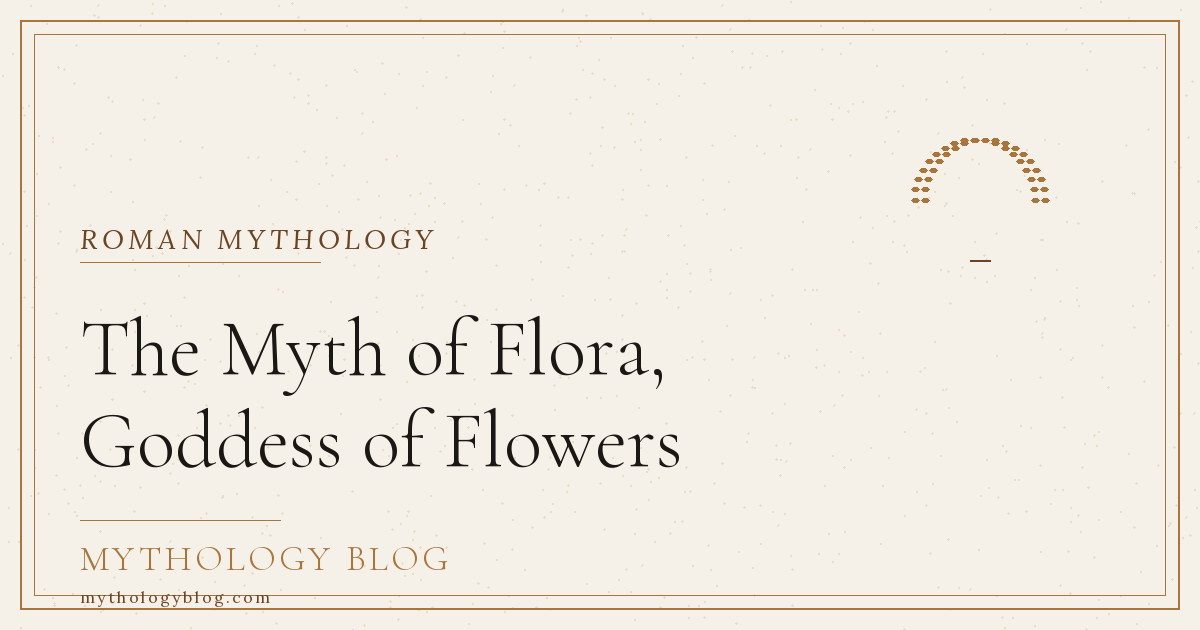 The Myth of Flora, Goddess of Flowers | Mythology Blog